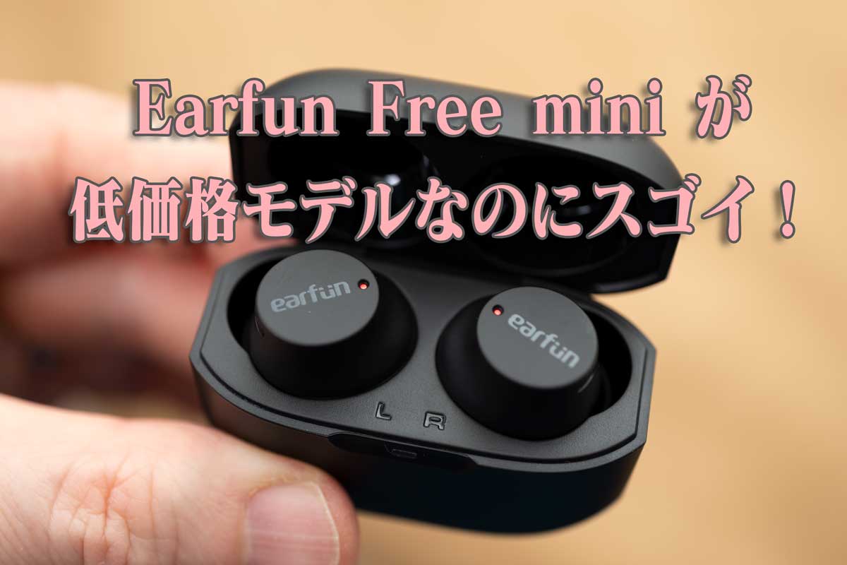 おすすめの完全ワイヤレスエントリー機「Earfun Free Mini」レビュー！高コスパのオススメモデルだ！